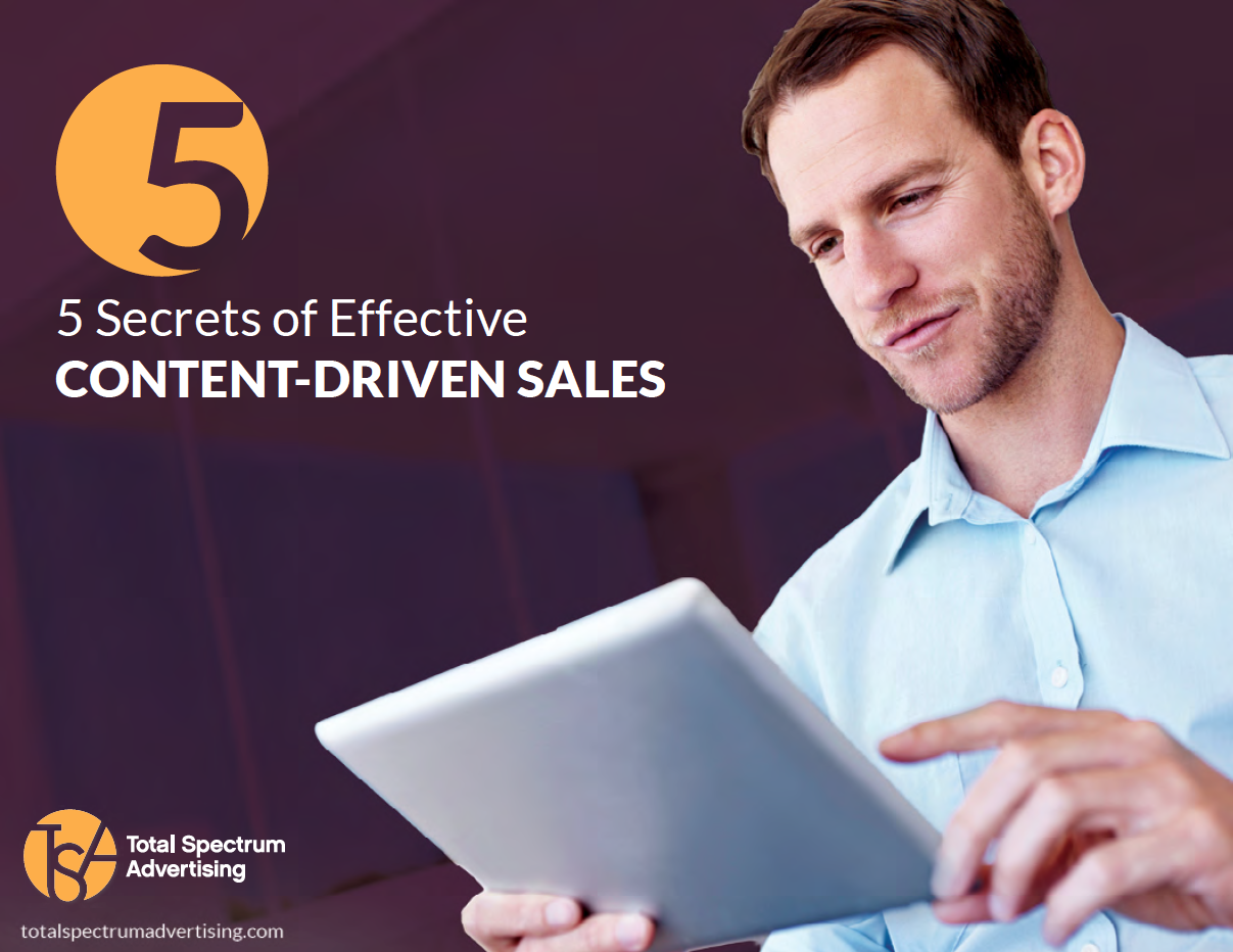 5 Secrets of Effective Content-Driven Sales - Total Spectrum Advertising
